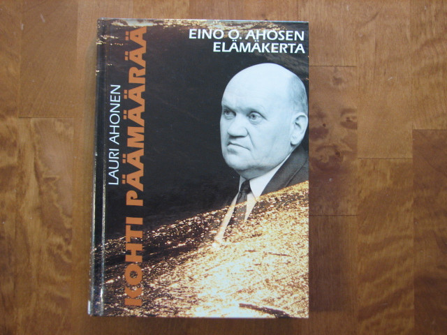 Kohti päämäärää, Eino O. Ahosen elämäkerta, Lauri Ahonen - Kihniön ...